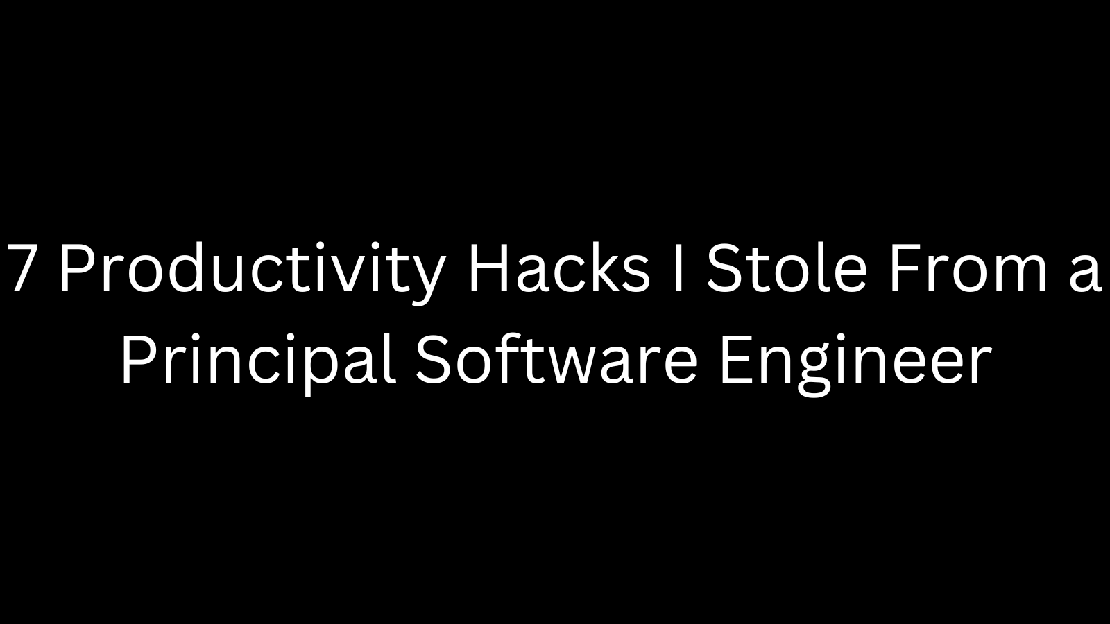 7 Productivity Hacks I Stole From A Principal Software Engineer